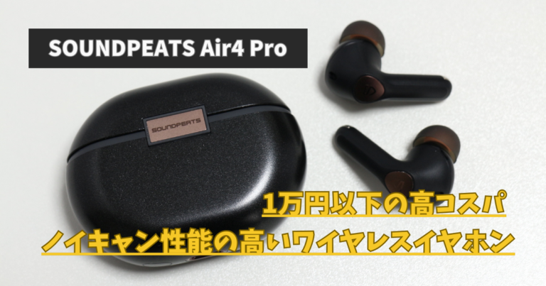 1万円以下の「soundpeats Air4 Pro」は、高コスパのノイズキャンセルイヤホンだった! スマートウォッチが好きだぁ